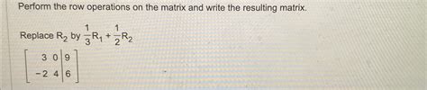 Solved Perform The Row Operations On The Matrix And Write