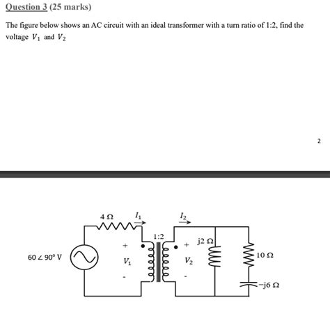 Question 3 25 Marks The Figure Below Shows An Ac Circuit With An Ideal Transformer With A Turn