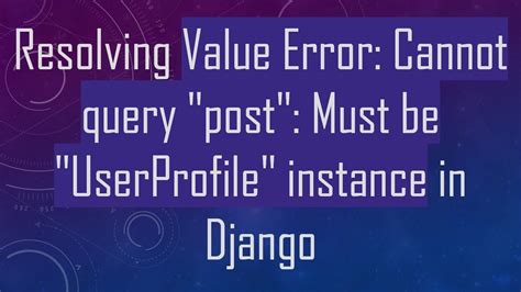 Resolving Value Error Cannot Query Post Must Be Userprofile