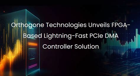 Orthogone Technologies Unveils FPGA Based Lightning Fast PCIe DMA Controller Solution