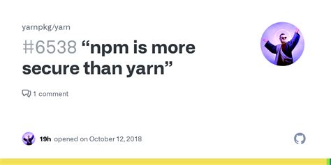 Npm Is More Secure Than Yarn” · Issue 6538 · Yarnpkgyarn · Github