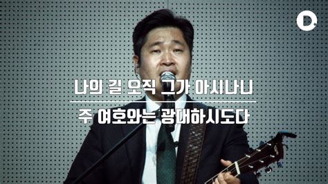 나의 길 오직 그가 아시나니 주 여호와는 광대하시도다 Youtube