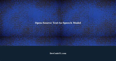 Need A Good Open Source Text To Speech Model