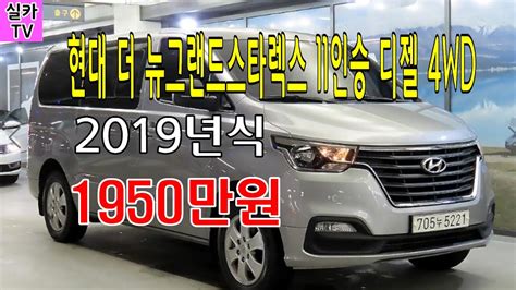 현대 더뉴 그랜드스타렉스 4륜구동11인승오토2019년식 중고차매물 과 시세를 안내 합니다 실카tv 오늘의중고차 705누5221 Youtube