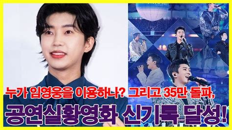 누가 임영웅을 이용하나 그리고 35만 돌파 공연실황영화 신기록 달성 충격적인 진실과 숨겨진 이야기 Youtube