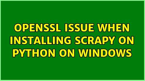 Openssl Issue When Installing Scrapy On Python On Windows 2 Solutions