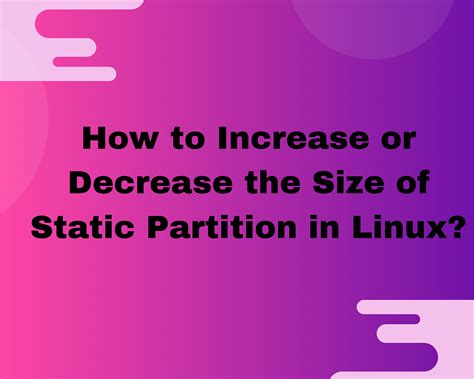 Increase Or Decrease The Size Of Static Partition In Linux By Ashish Mangal Medium