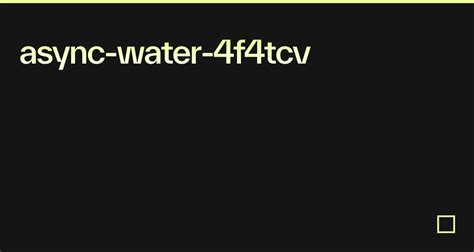 Async Water 4f4tcv Codesandbox Async Water 4f4tcv Codesandbox