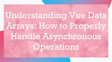 Understanding Vue Data Arrays How To Properly Handle Asynchronous Operations Youtube