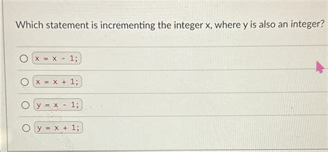 Solved Which Statement Is Incrementing The Integer X ﻿where