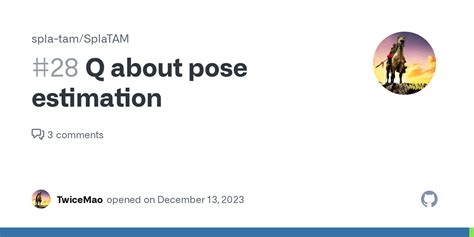 q about pose estimation · issue 28 · spla tam splatam · github