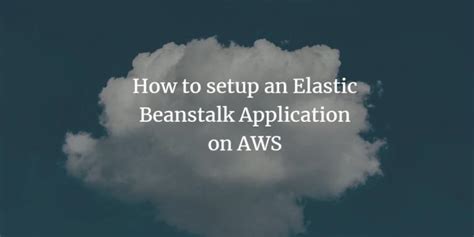How To Setup An Elastic Beanstalk Application On Aws