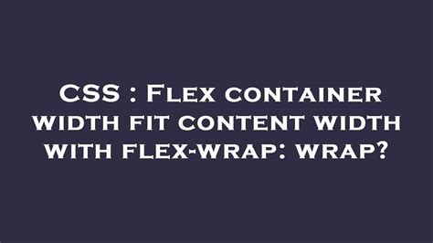 Css Flex Container Width Fit Content Width With Flex Wrap Wrap