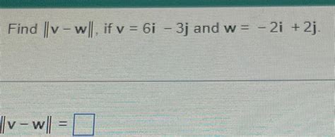solved find v w ﻿if v 6i 3j ﻿and w 2i 2j v w