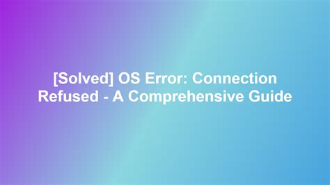 Solved Os Error Connection Refused A Comprehensive Guide Flutter