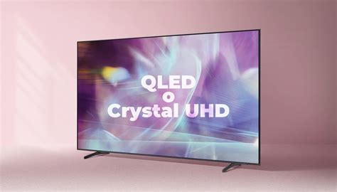 Qled O Crystal Uhd Quale Tv Samsung Scegliere Nel