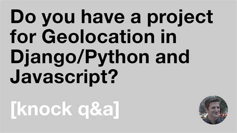 Do You Have A Project For Geolocation In Python Django And Javascript