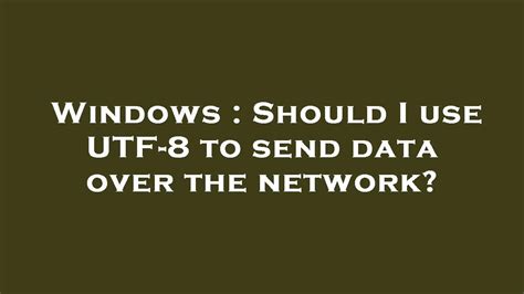 Windows Should I Use Utf 8 To Send Data Over The Network Youtube
