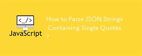 How To Parse Json Strings Containing Single Quotes Js Tutorial Phpcn