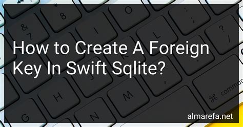 How To Create A Foreign Key In Swift Sqlite In 2025