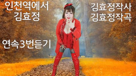 감성트로트 가수김효정인천역에서 김효정작사작곡 연속3번듣기섹시가수육덕트로트kpop감성트롯김효정의러브콜센터 가을에듣기좋은노래 가수김효정트로트퀸 Youtube