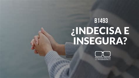 ¿por QuÉ Una Persona Es Indecisa E Insegura 1493 Fernando Sánchez