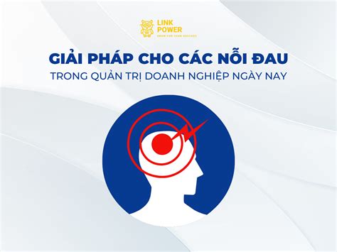 TÌm GiẢi PhÁp Cho CÁc NỖi Đau Trong QuẢn TrỊ Doanh NghiỆp NgÀy Nay