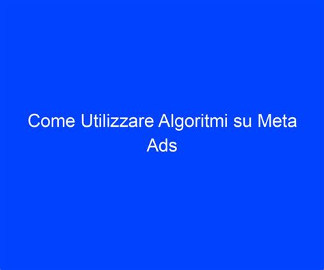 Come Utilizzare Algoritmi Su Meta Ads Riccardo De Bernardinis