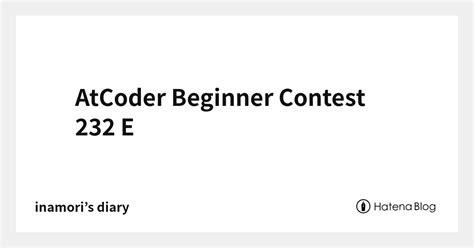atcoder beginner contest 232 e inamori s diary