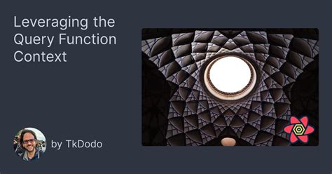 Leveraging The Query Function Context TkDodo S Blog