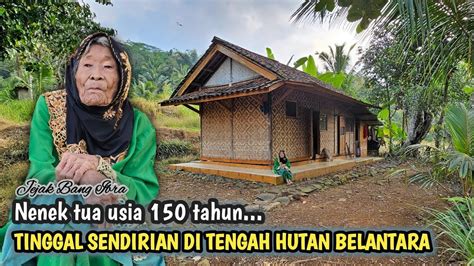 MENGUNJUNGI NENEK TUA USIA 150 TAHUN TINGGAL SENDIRIAN DI TENGAH HUTAN BELANTARA... - YouTube