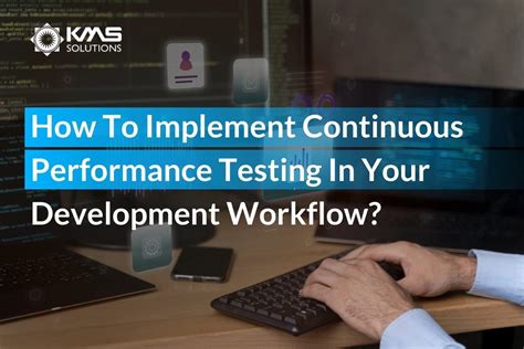 How To Implement Continuous Performance Testing In Your Development Workflow By Kms