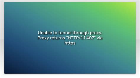 Unable To Tunnel Through Proxy Proxy Returns “11 407” Via