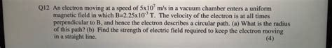 Solved 012 An Electron Moving At A Speed Of 5x10 M S In A