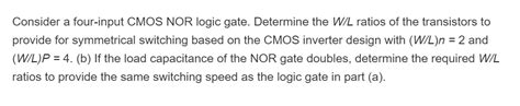 Solved Consider A Four Input CMOS NOR Logic Gate Determine Chegg Com