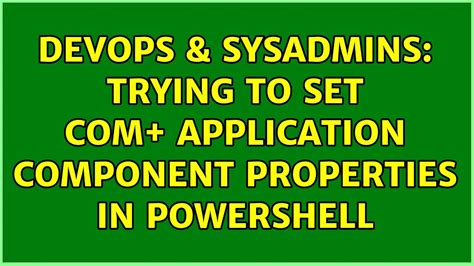 Devops And Sysadmins Trying To Set Com Application Component Properties