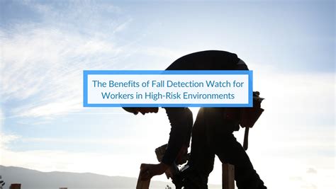 Benefits Of Fall Detection Watch For Workers In High Risk Environments