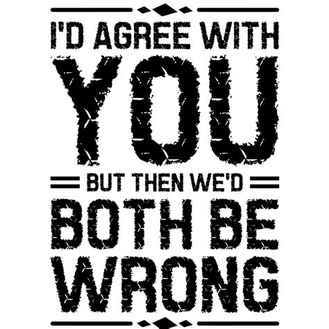 Id Agree With You But Then Wed Both Be Wrong 11755463 Vector Art At