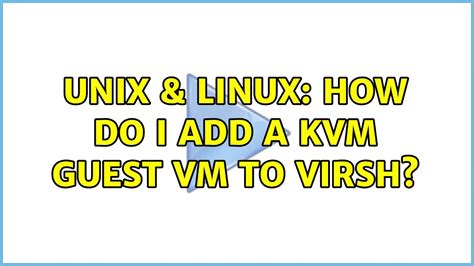 Unix And Linux How Do I Add A Kvm Guest Vm To Virsh 2 Solutions