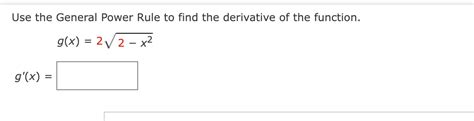 solved use the general power rule to find the derivative of