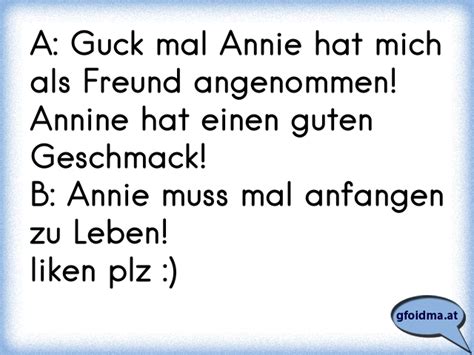 A Guck Mal Annie Hat Mich Als Freund Angenommen Annine Hat Einen Guten Geschmack B Annie Muss