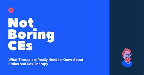 What Therapists Really Need To Know About Ethics And Sex Therapy Not