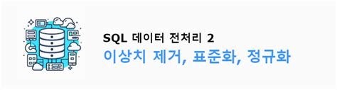 Sql 데이터 전처리 2 이상치 제거 표준화 정규화 H A