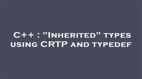 C Inherited Types Using Crtp And Typedef Youtube