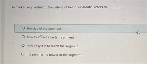 Solved In Market Segmentation The Criteria Of Being