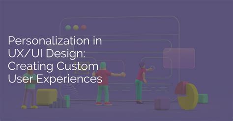 Personalization In Uxui Design Creating Custom User Experiences