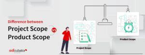 Project Scope Vs Product Scope How Do They Differ Skillcubator