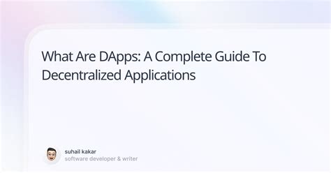 What Are Dapps A Complete Guide To Decentralized Applications Suhail Kakar