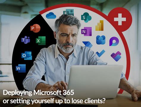 Are You Deploying Microsoft 365 Or Setting Yourself Up To Lose Clients