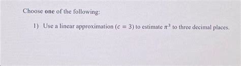 Solved Use A Linear Approximation C 3 To Estimate Pi 3 To